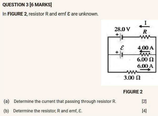 SOLVED: QUESTION 3 [6 MARKS] In FIGURE 2, resistor R and emf € are unknown: 28.0 v J0A 6.00 6 ...