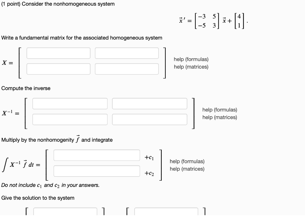 SOLVED: point) Consider the nonhomogeneous system X' = -3 [- 3]#+[4]; Write a fundamental matrix ...