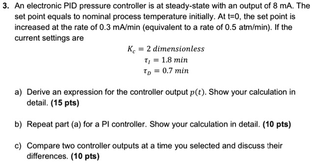 3. An electronic PID pressure controller is at steady-state with an output of 8 mA. The set ...