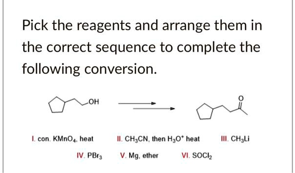 SOLVED: Pick the reagents and arrange them in the correct sequence to complete the following ...
