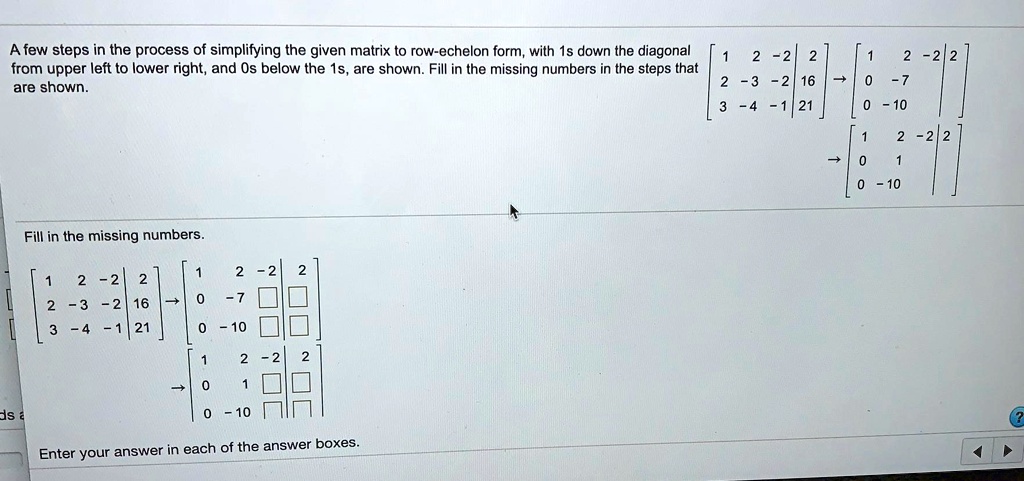SOLVED: A few steps in the process of simplifying the given matrix to row-echelon form, with Is ...