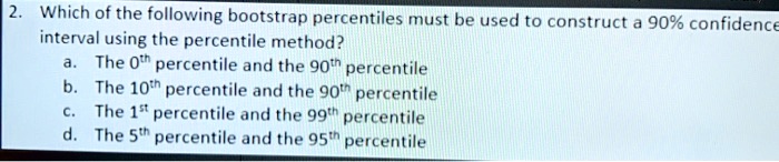 which of the following bootstrap percentiles must be used to construct ...