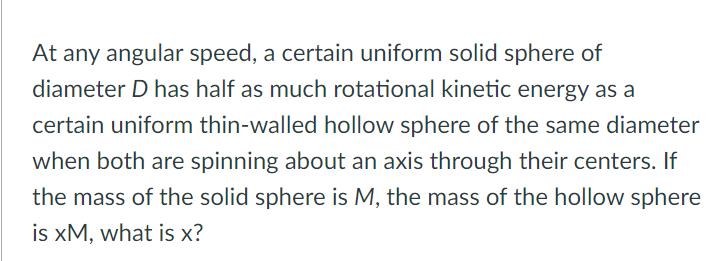 SOLVED: At any angular speed, a certain uniform solid sphere of diameter D has half as much ...