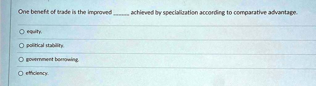 One benefit of trade is the improved achieved by specialization ...