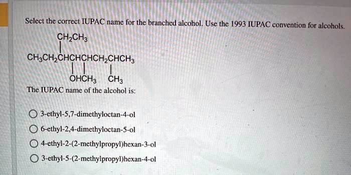 SOLVED: Select the correct IUPAC name for the branched alcohol. Use the /993 IUPAC convention ...