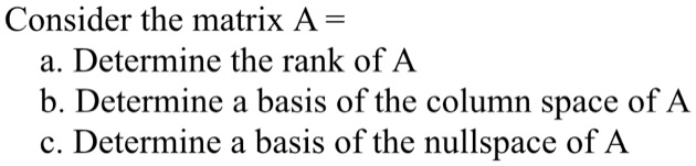 SOLVED: Consider the matrix A a Determine the rank of A b Determine a ...