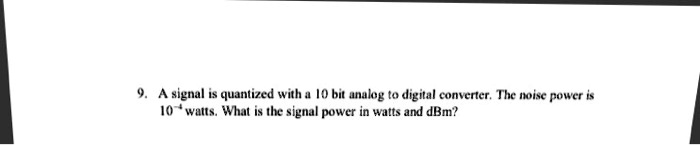 Solved 9 A Signal Is Quantized With A 10 Bit Analog To Digital Converter The Noise Power Is