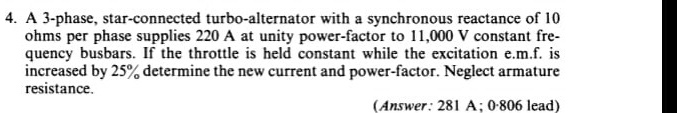 SOLVED: A 3-phase, star-connected turbo-alternator with a synchronous reactance of 10 ohms per ...