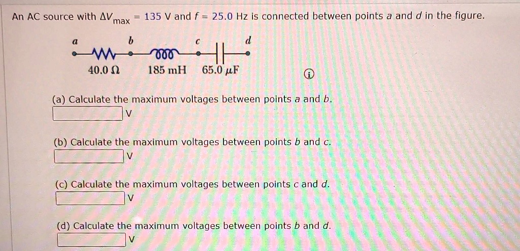 SOLVED: An AC source with Vmax = 135 V and f = 25.0 Hz is connected between points a and d in ...