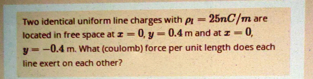SOLVED: Two identical uniform line charges with Î» = 25 nC/m are ...