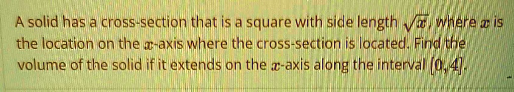 A solid has a cross-section that is a square with side length √(x ...