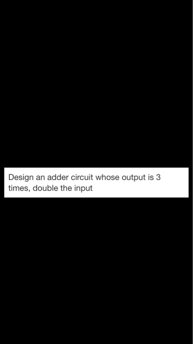 Solved Design An Adder Circuit Whose Output Is 3 Timesdouble The Input