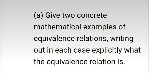 SOLVED: (a) Give two concrete mathematical examples of equivalence ...