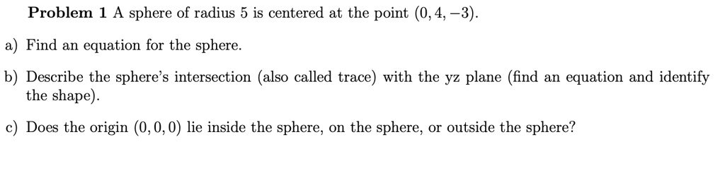 Problem 1 A sphere of radius 5 is centered at the point (0, 4, -3). a ...