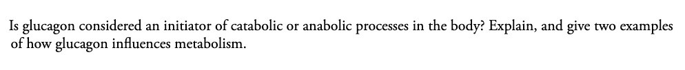 SOLVED: Is glucagon considered an initiator of catabolic or anabolic ...