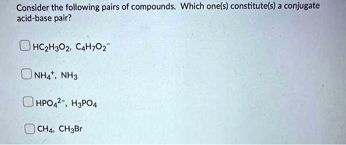 SOLVED: Consider the following pairs of compounds. Which one(s) constitute(s) a conjugate acid ...
