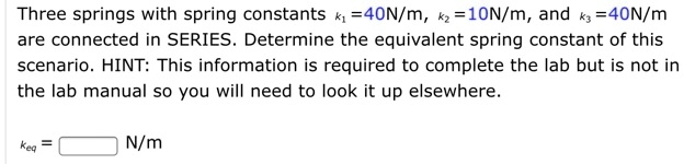 Three springs with spring constants k1 = 40 N/m, k2 = 10 N/m, and k3 ...