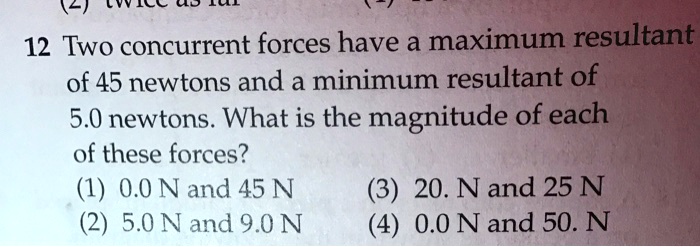 SOLVED: (7 12 Two concurrent forces have a maximum resultant of 45 newtons and a minimum ...