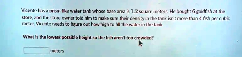 vicente has a prism like water tank whose base area is 12 square meters ...
