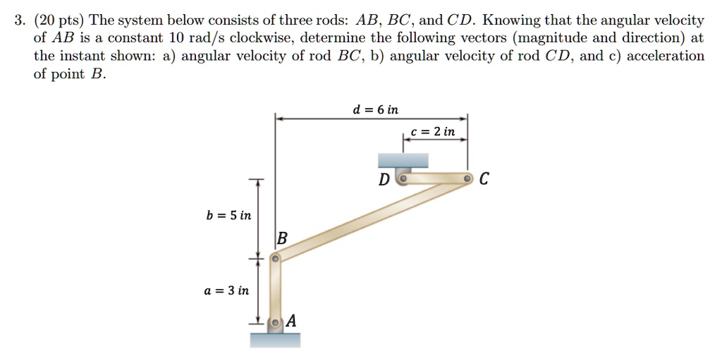SOLVED: The system below consists of three rods: AB, BC, and CD. Knowing that the angular ...