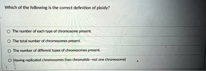 Which of the following is the correct definition of ploidy? The number ...