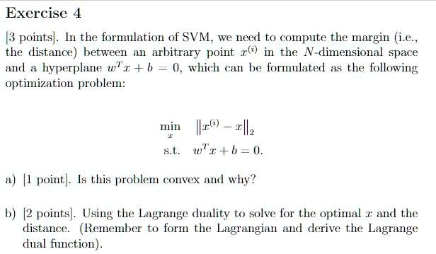 SOLVED: Exercise 4 3 points. In the formulation of SVM, we need to compute the margin i.e. the ...