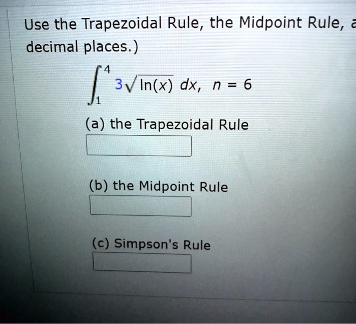 SOLVED:Use the Trapezoidal Rule, the Midpoint Rule, decimal places.) 3 ...
