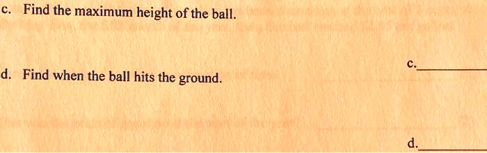 SOLVED: Find the maximum height of the ball. Find when the ball hits ...