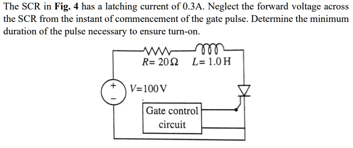 SOLVED: The SCR in Fig: 4 has a latching current of 0.3A. Neglect the ...