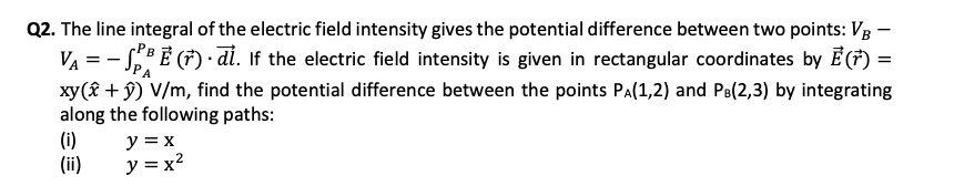 SOLVED: Q2. The line integral of the electric field intensity gives the ...