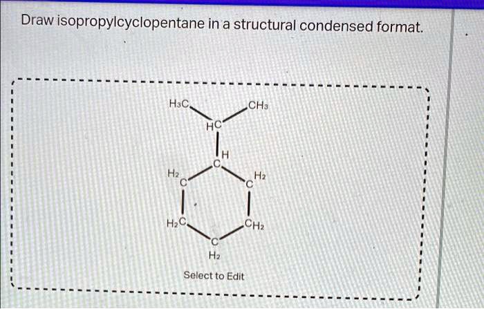 draw isopropylcyclopentane in a structural condensed format hc cha h2 ...