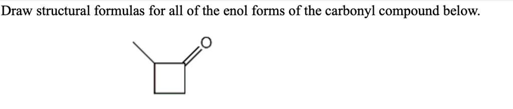 SOLVED: Draw structural formulas for all of the enol forms of the ...