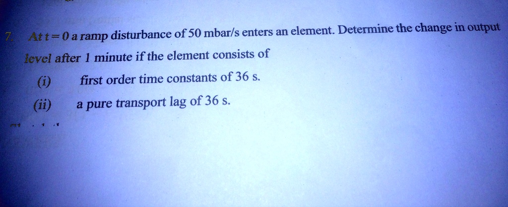 SOLVED: t=0 a ramp disturbance of 50 mbar/s enters an element.Determine ...
