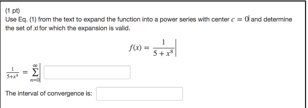 SOLVED: pt) Use Eq: (1) from the text to expand the function into a power series with center € ...