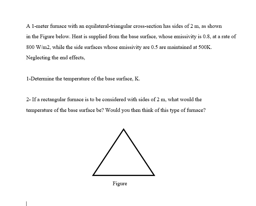 SOLVED: A 1-meter furnace with an equilateral-triangular cross-section has sides of 2 m, as ...
