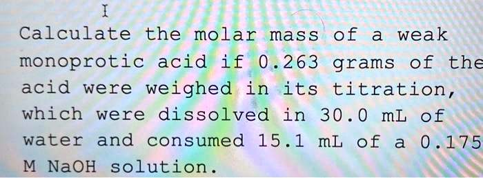 SOLVED:Calculate the molar mass of a weak monoprotic acid 1f 0 .263 ...