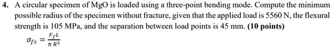 SOLVED: 4. A circular specimen of MgO is loaded using a three-point bending mode.Compute the ...
