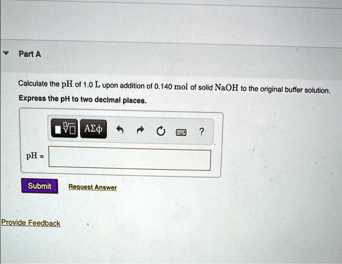 SOLVED: Part A: Calculate the pH of 1.0 L upon addition of 0.140 mol of solid NaOH to the ...
