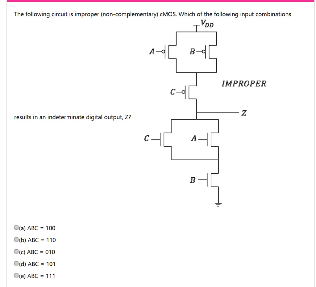 SOLVED: The following circuit is improper (non-complementary) CMOS. Which of the following input ...