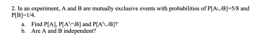 SOLVED:2 In an experiment; A and B are mutually exclusive events with ...