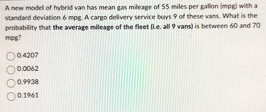 SOLVED: A new model of hybrid van has mean gas mileage of 55 miles per ...
