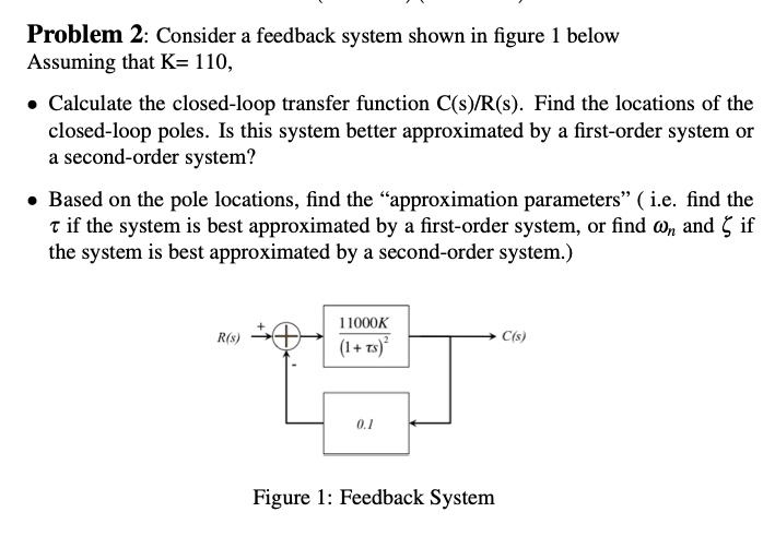 Problem 2: Consider a feedback system shown in Figure 1 below. Assuming that K = 110, calculate ...