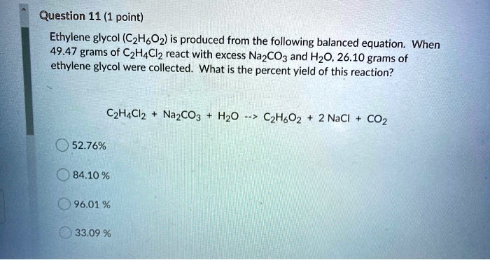SOLVED: Question 11 (1 point) Ethylene glycol (C2H6O2) is produced from ...