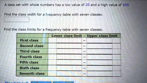 SOLVED: A data set with whole numbers has low value of 20 and high value of 103 Find the class ...