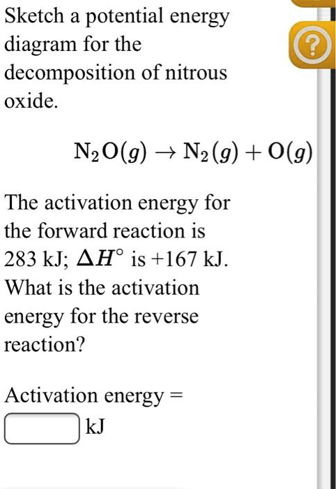 sketch a potential energy diagram for the decomposition of nitrous oxide nzog n2g og the ...