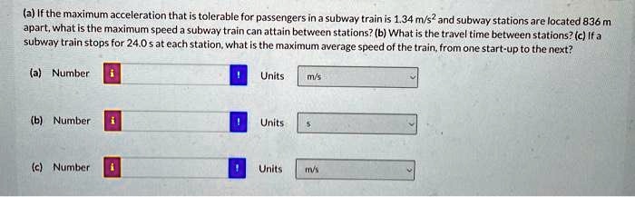 SOLVED: Texts: a) If the maximum acceleration that is tolerable for passengers in a subway train ...