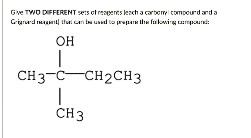 SOLVED: Give TWO DIFFERENT sets of reagents (each a carbonyl compound and a Grignard reagent ...