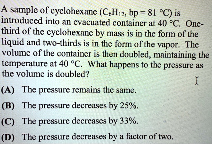 a sample of cyclohexane cohz bp 81 c is introduced into an evacuated ...