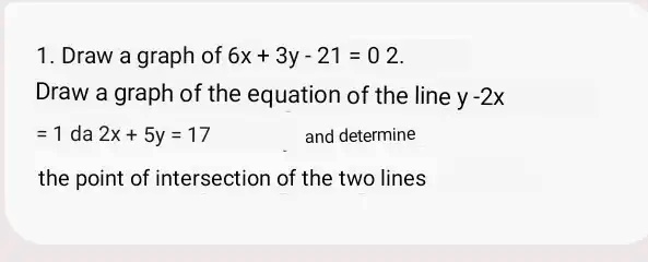 SOLVED: Draw a graph of 6x + 3y - 21 = 0 2 Draw a graph of the equation of the line y-Zx =1 da ...
