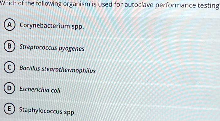 SOLVED: Which of the following organism is used for autoclave ...